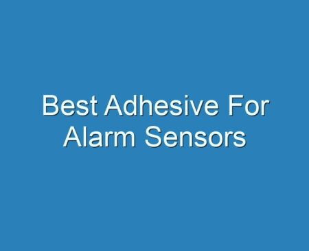 20+ Best Best Adhesive For Alarm Sensors 2023 - Reviews