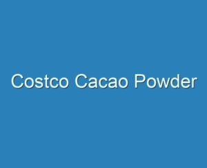 20+ Best Costco Cacao Powder 2023 - Reviews