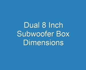 20+ Best Dual 8 Inch Subwoofer Box Dimensions 2023 - Reviews