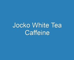 20+ Best Jocko White Tea Caffeine 2023 - Reviews