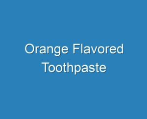 20+ Best Orange Flavored Toothpaste 2023 - Reviews