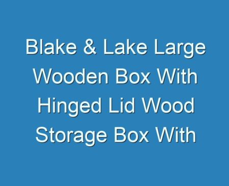 20+ Best Blake & Lake Large Wooden Box With Hinged Lid Wood Storage Box ...